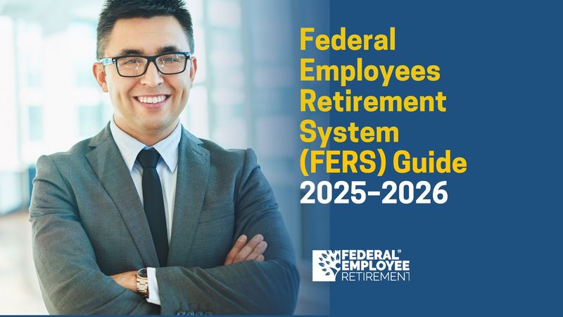 Federal Employees Retirement System (FERS) Guide 2025–2026